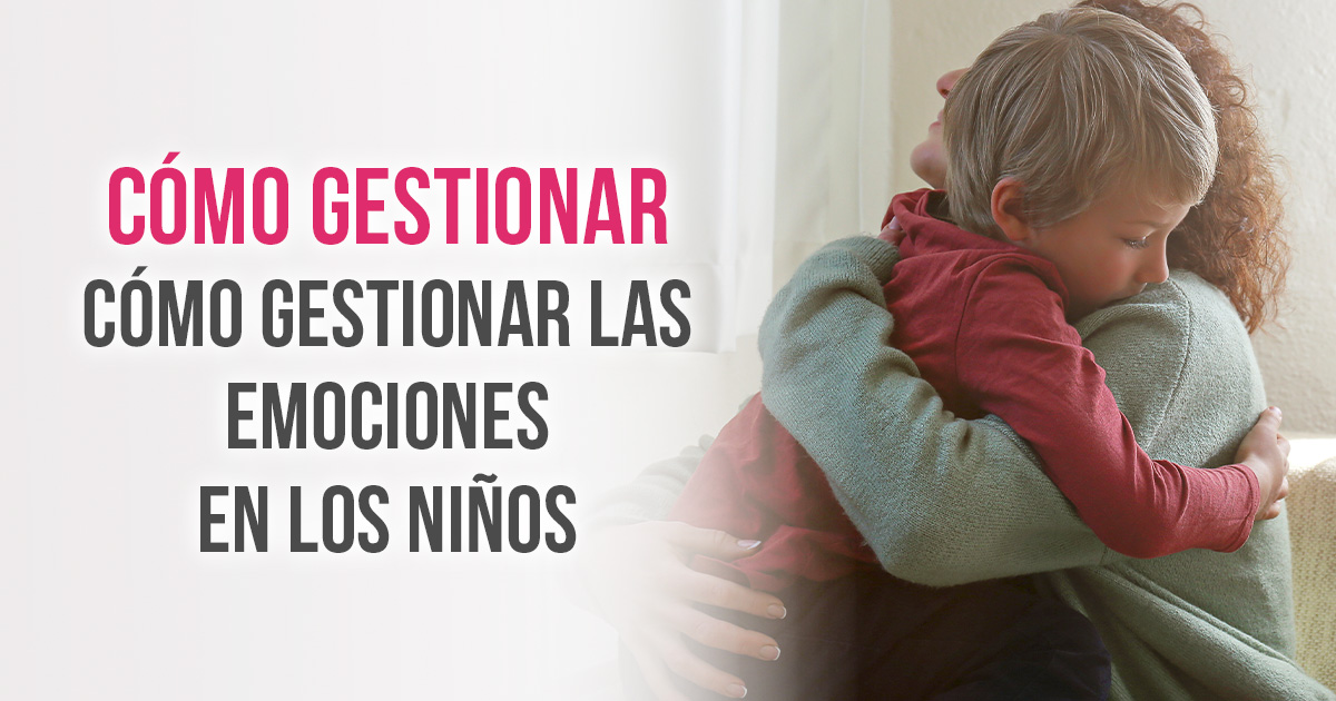 Cómo Gestionar las Emociones en los Niños
